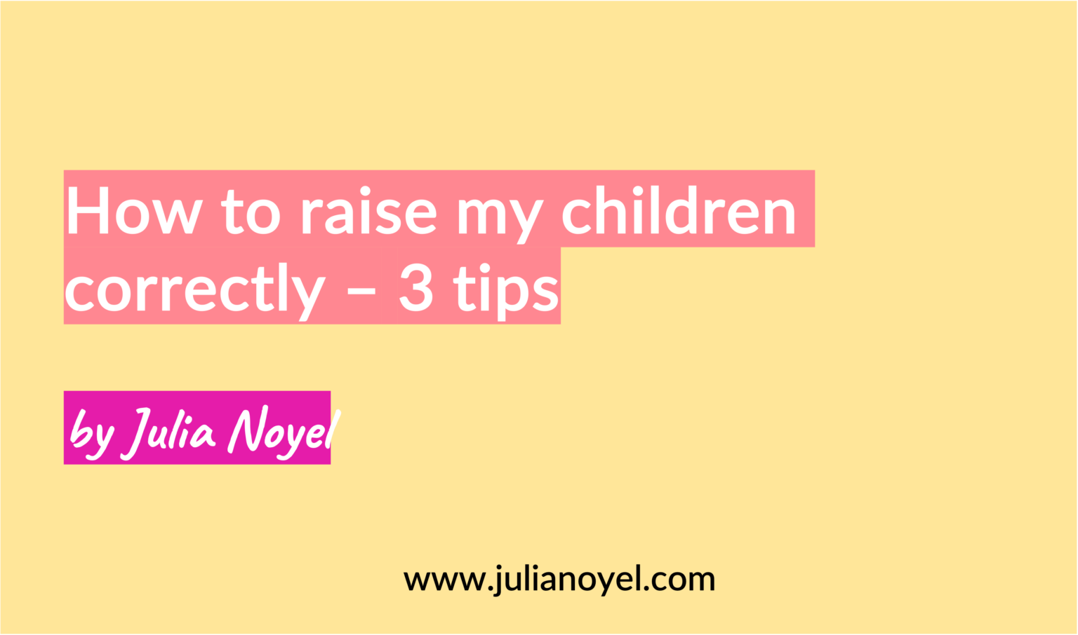 How to raise my children correctly – 3 tips - Julia Noyel I Coaching