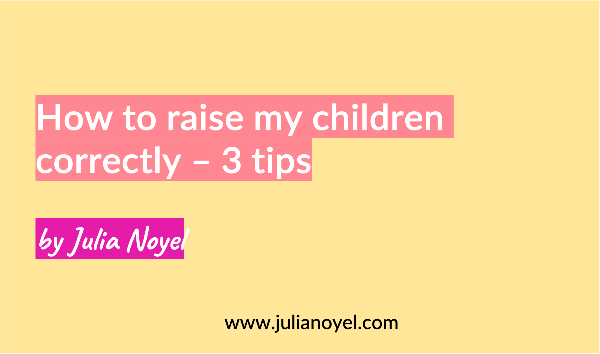 How to raise my children correctly – 3 tips - Julia Noyel I Coaching