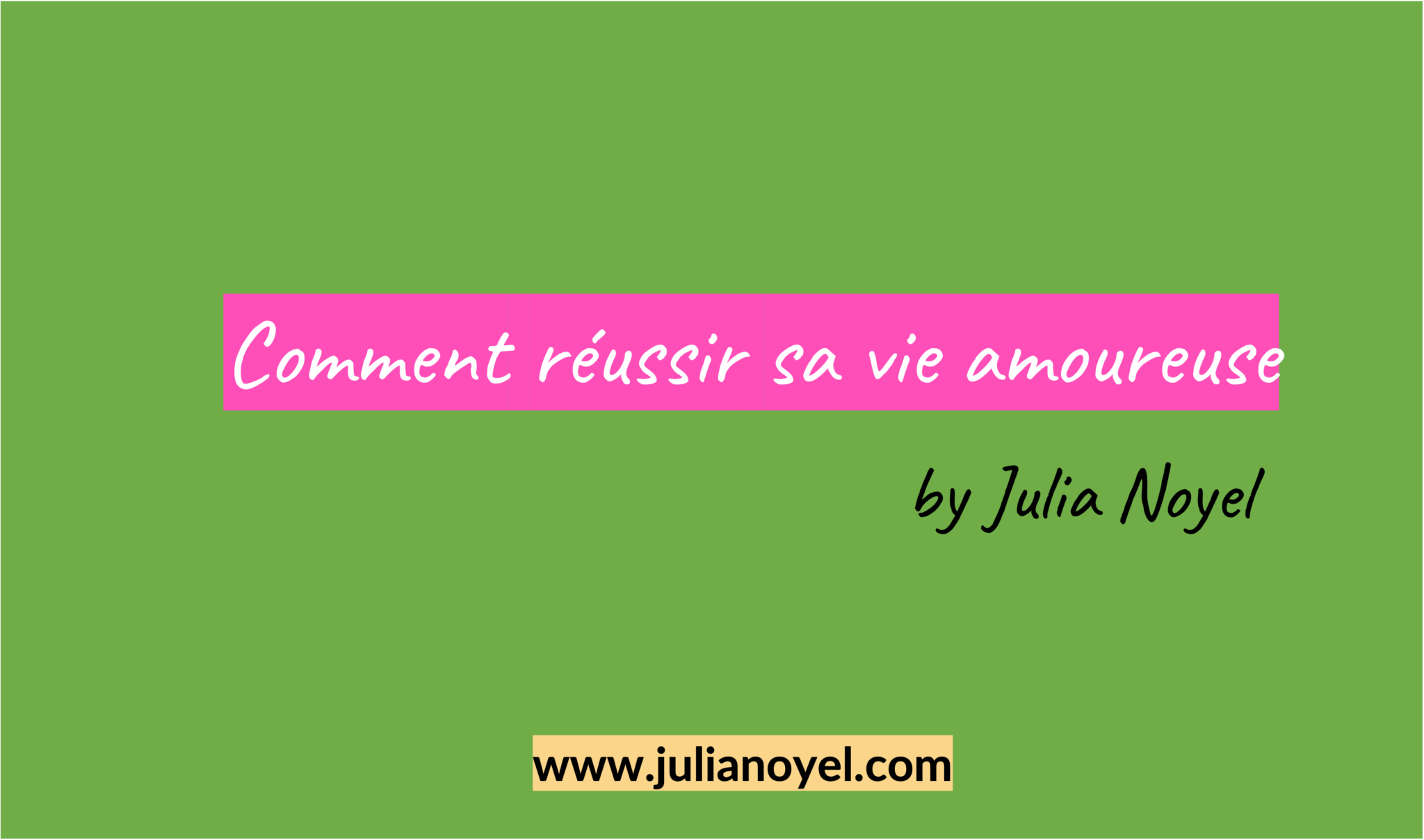 Comment réussir sa vie amoureuse - Julia Noyel