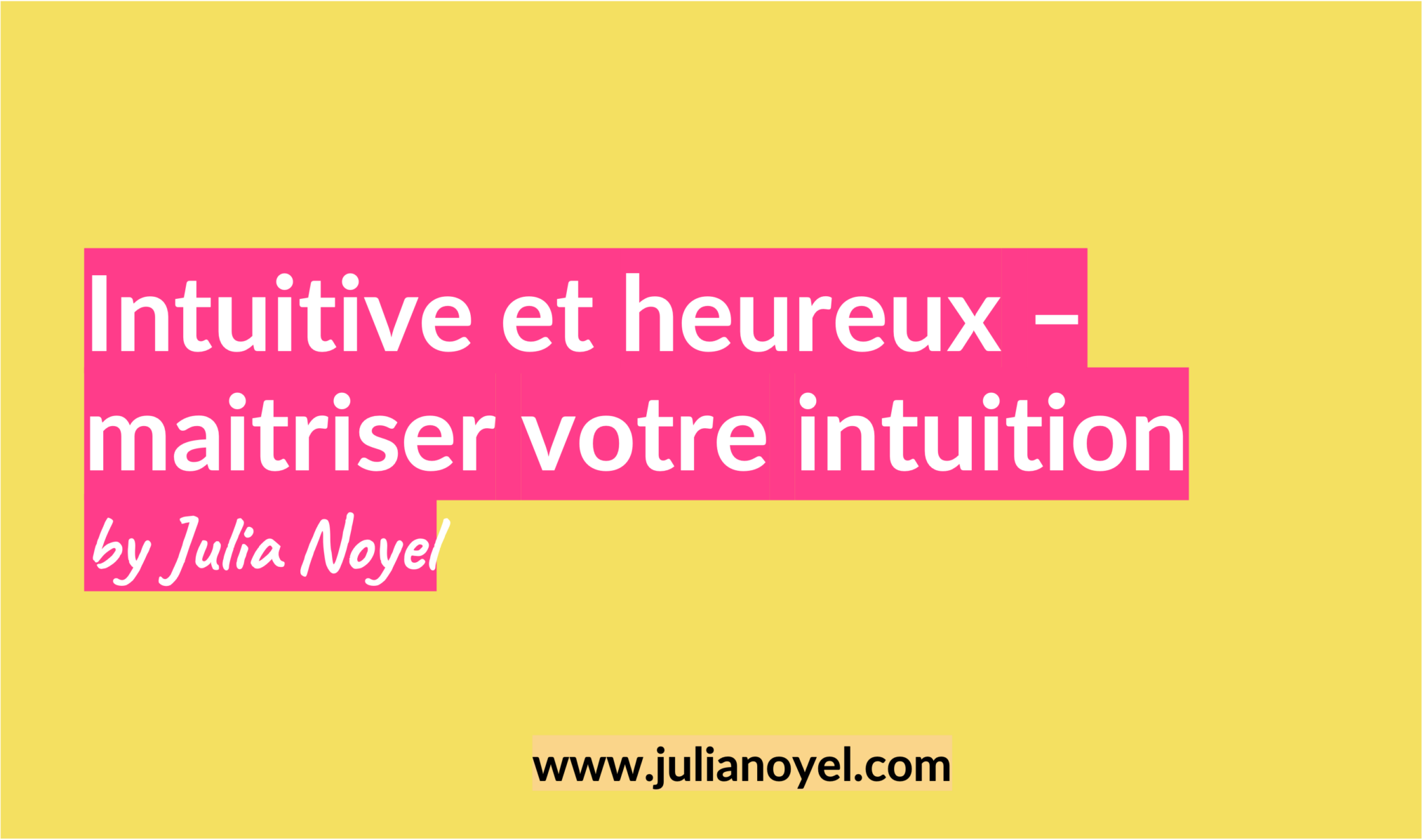 intuitive et heureux - maitriser votre intuition - Julia Noyel