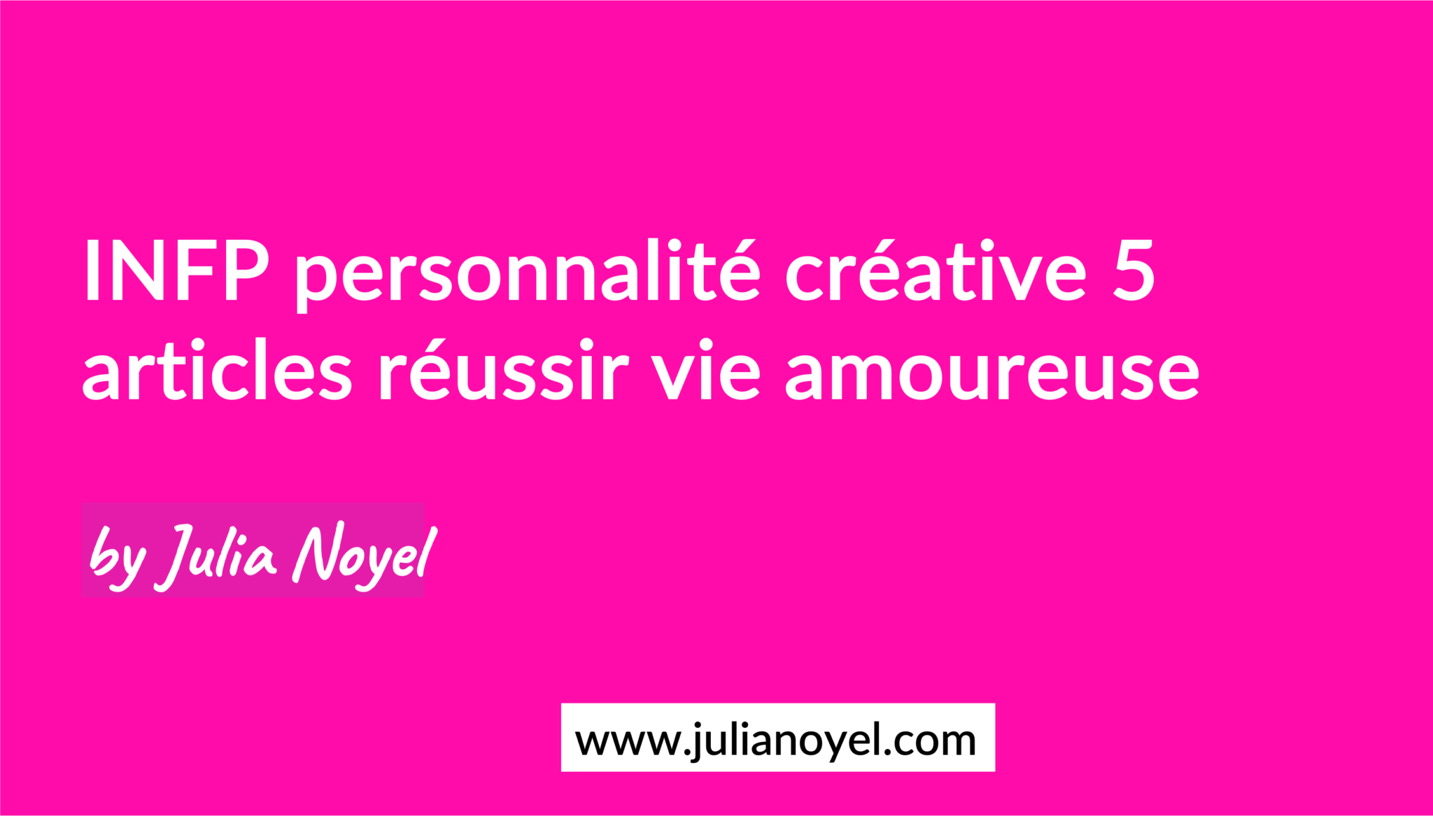 INFP personnalité créative 5 articles réussir vie amoureuse - Julia Noyel