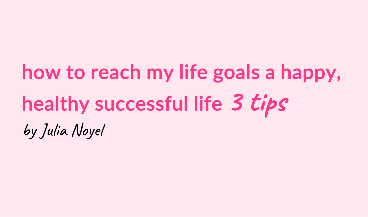 how to reach my life goals a happy, healthy successful life 3 tips ...