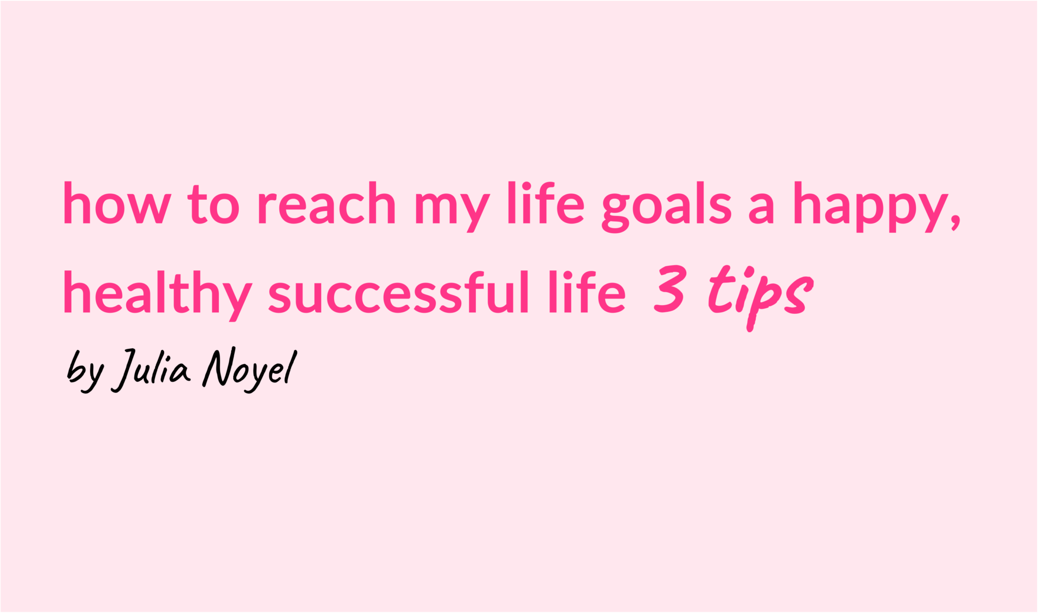 how to reach my life goals a happy, healthy successful life 3 tips ...