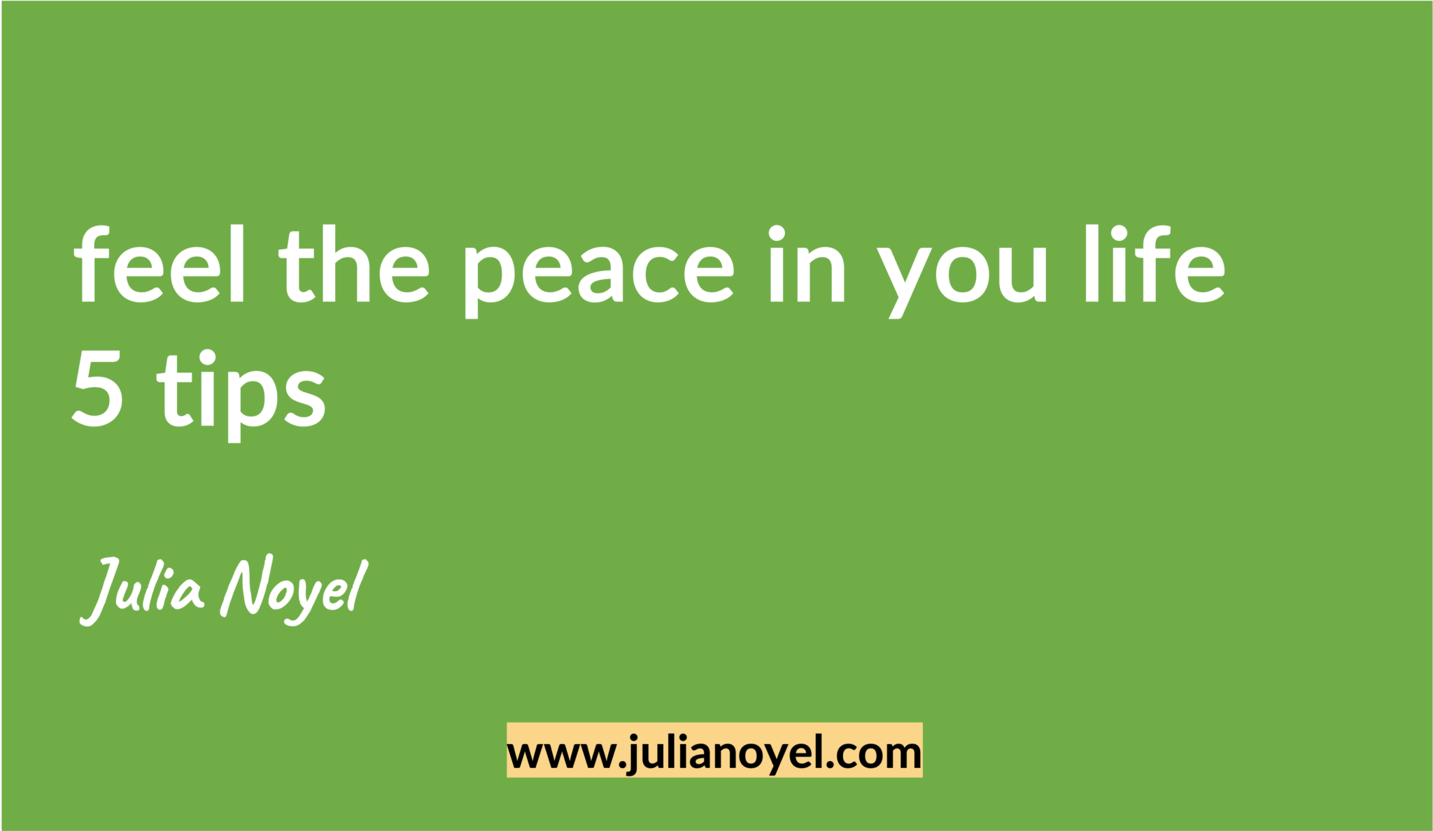 feel the peace in you life 5 tips - Julia Noyel I Coaching
