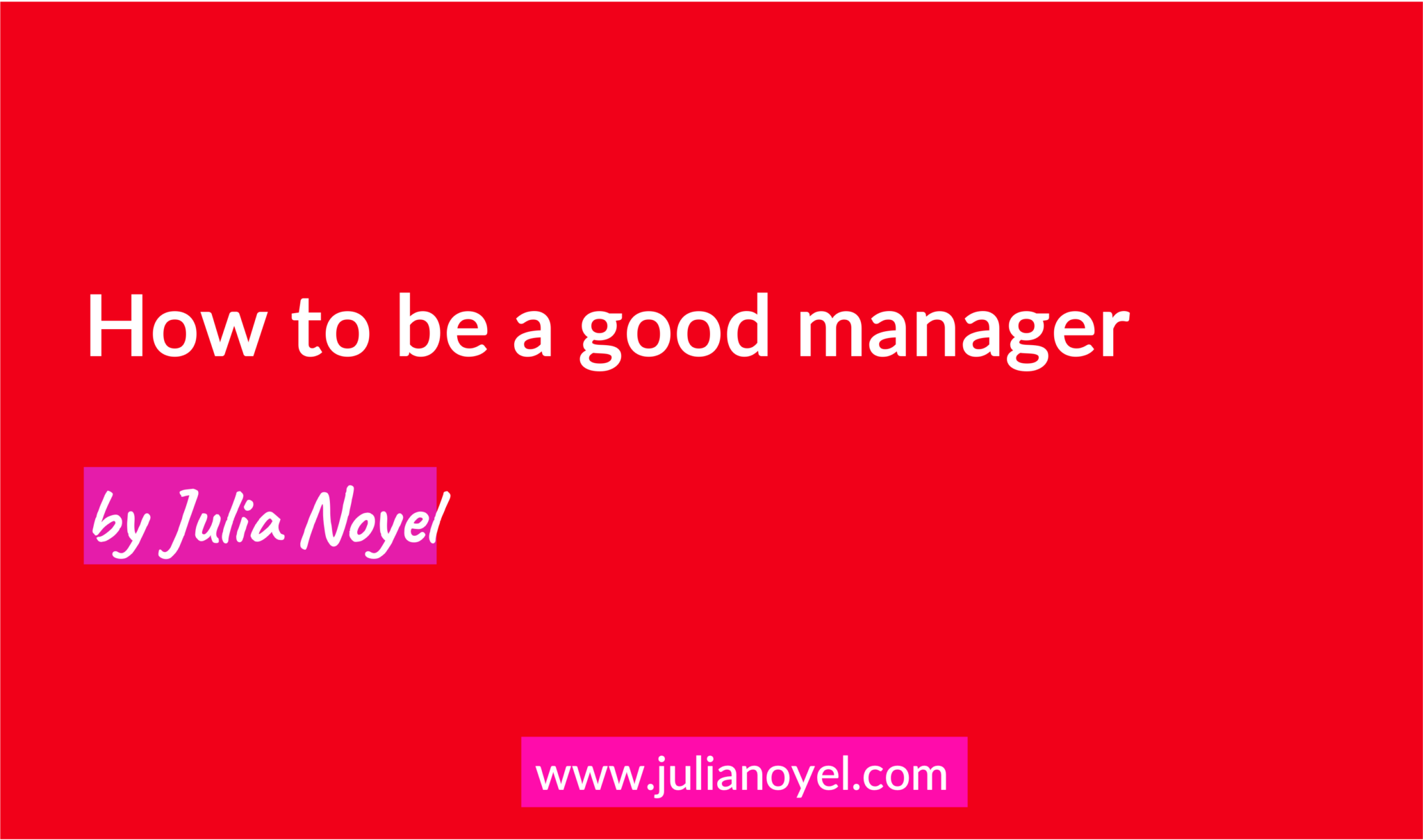 how to be a good manager 3 tips - Julia Noyel I Coaching