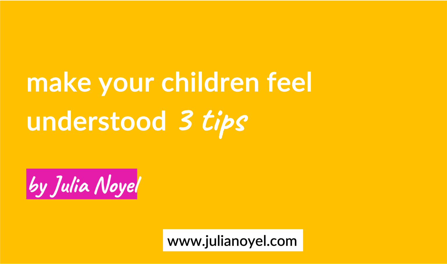 make your children feel understood 3 tips - Julia Noyel I Coaching