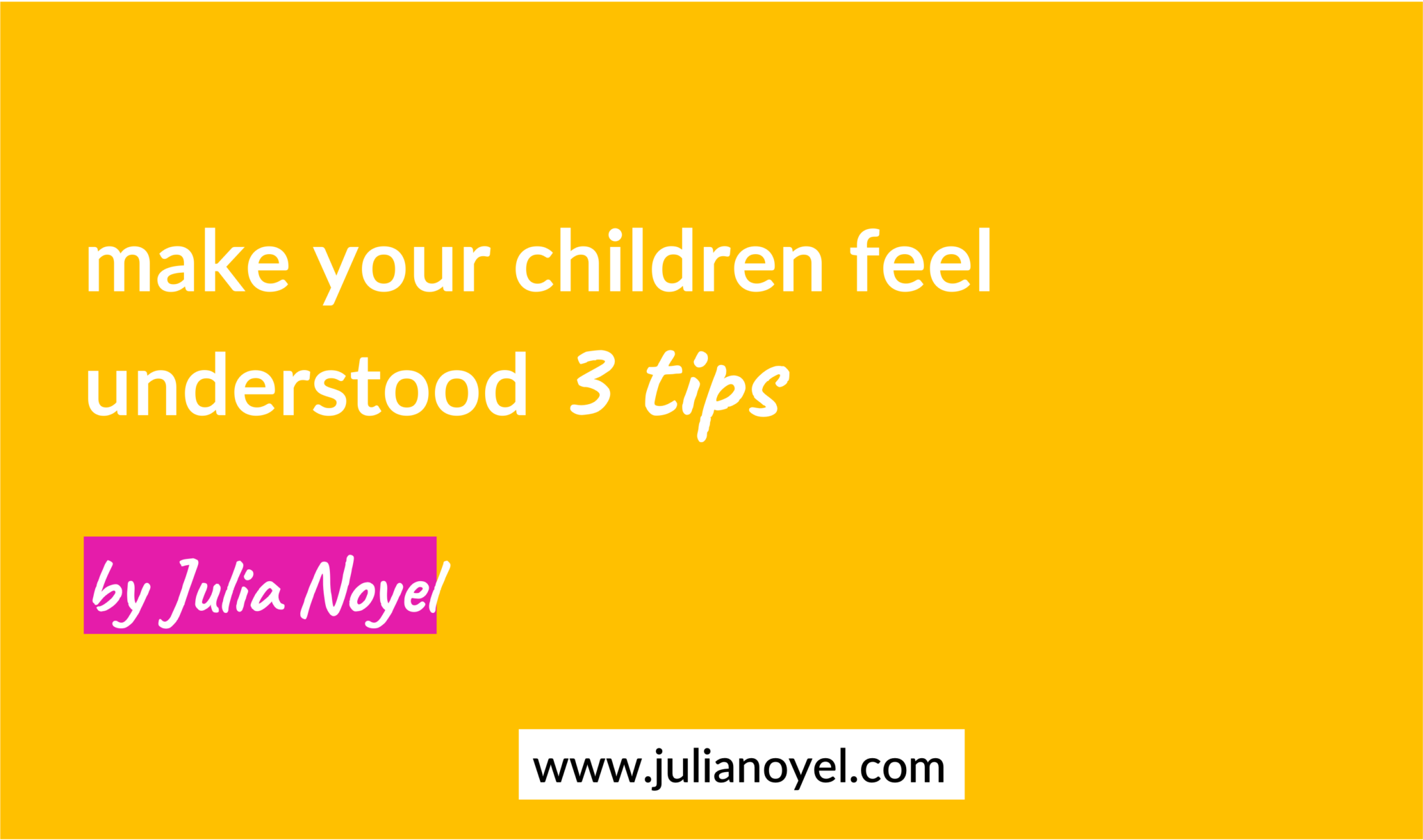 make your children feel understood 3 tips - Julia Noyel I Coaching